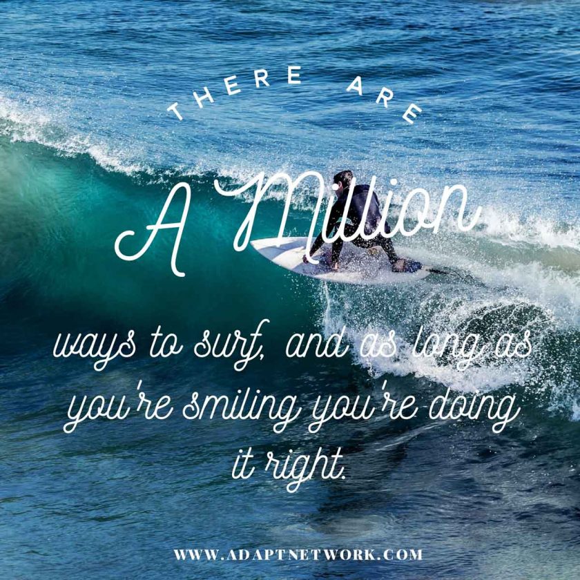 "There are a million ways to surf, and as long as you're smiling you're ...